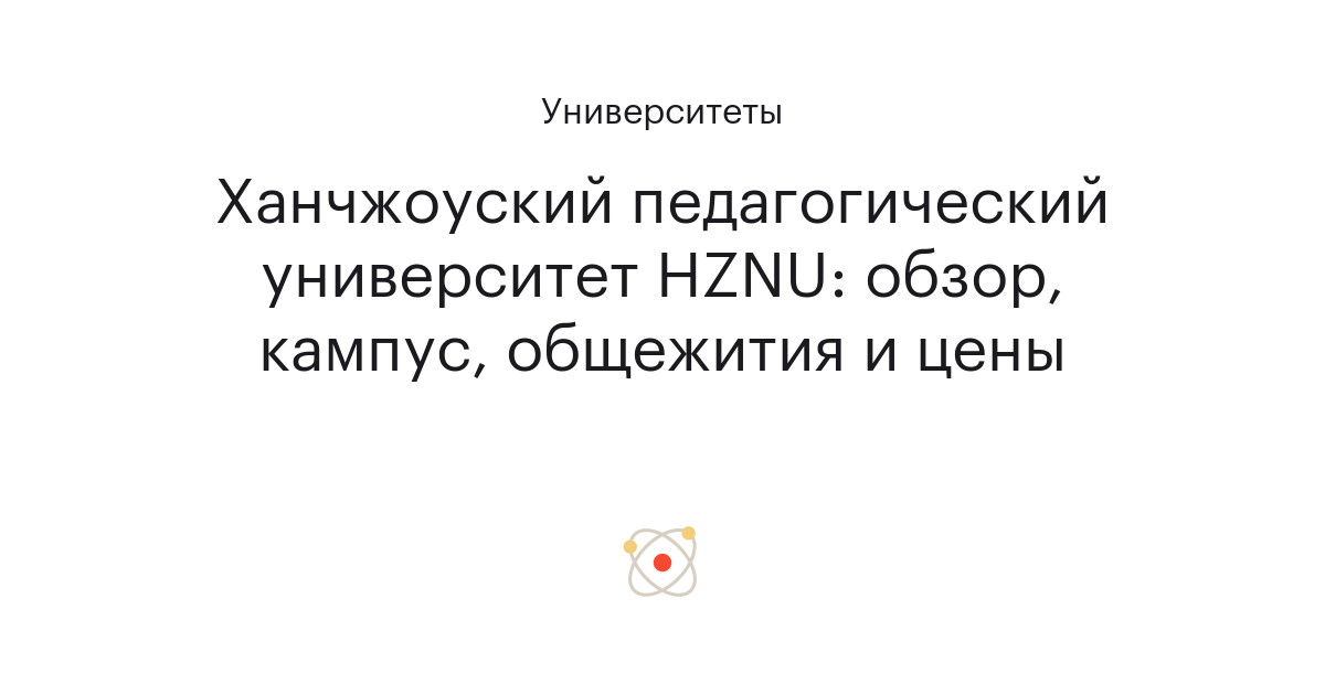 Ханчжоуский педагогический университет HZNU: обзор, кампус, общежития и ...