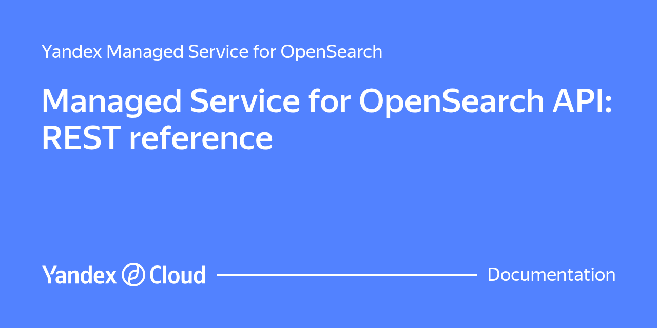 Managed Service for OpenSearch API: REST reference | Yandex Cloud ...