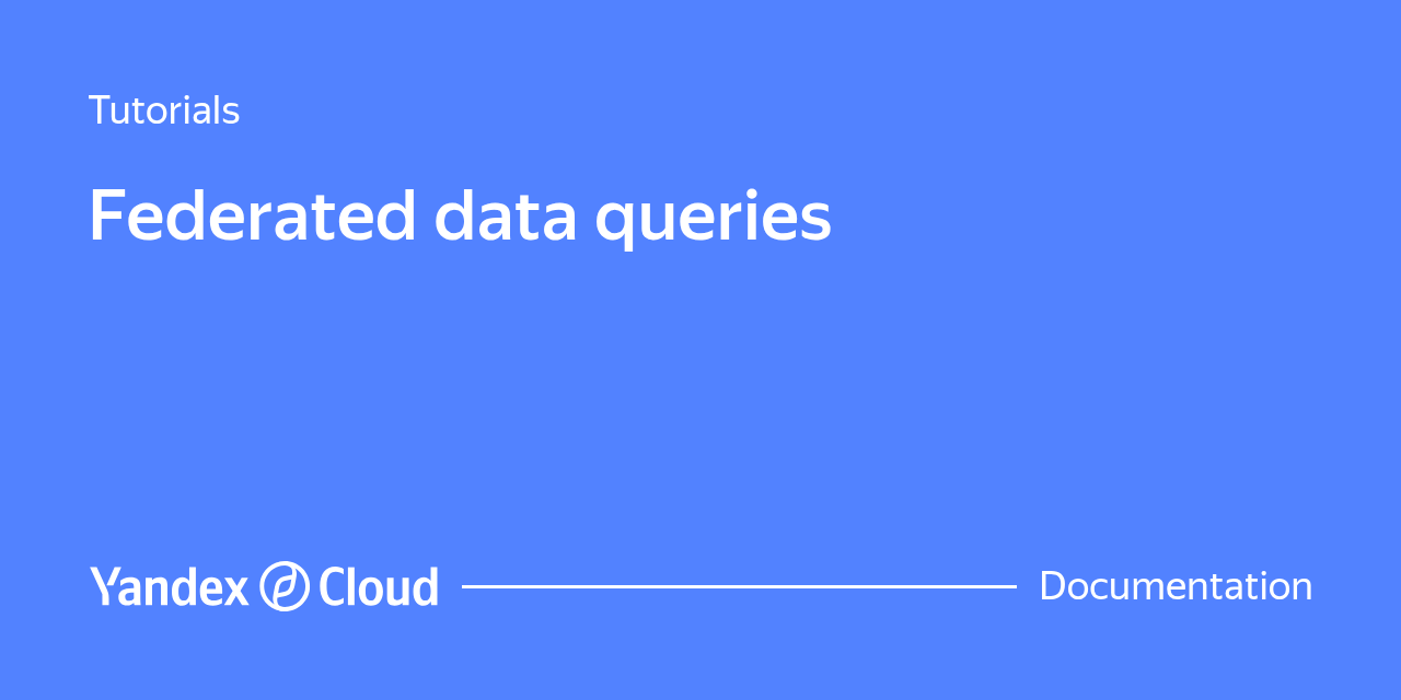 Tutorial for working with federated data queries using Yandex Query ...