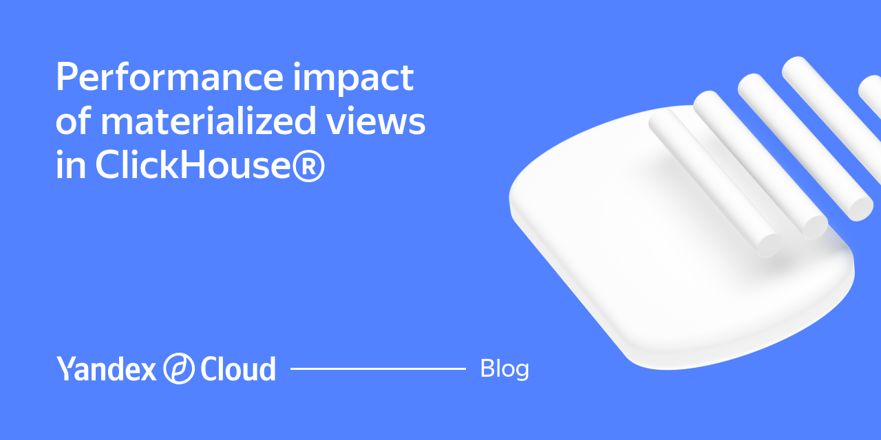 Performance impact of materialized views in ClickHouse® | Yandex Cloud
