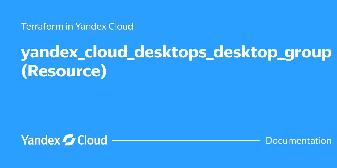 yandex_cloud_desktops_desktop_group (Resource) | Yandex Cloud ...