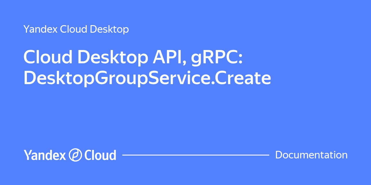Cloud Desktop API, gRPC: DesktopGroupService.Create | Yandex Cloud ...