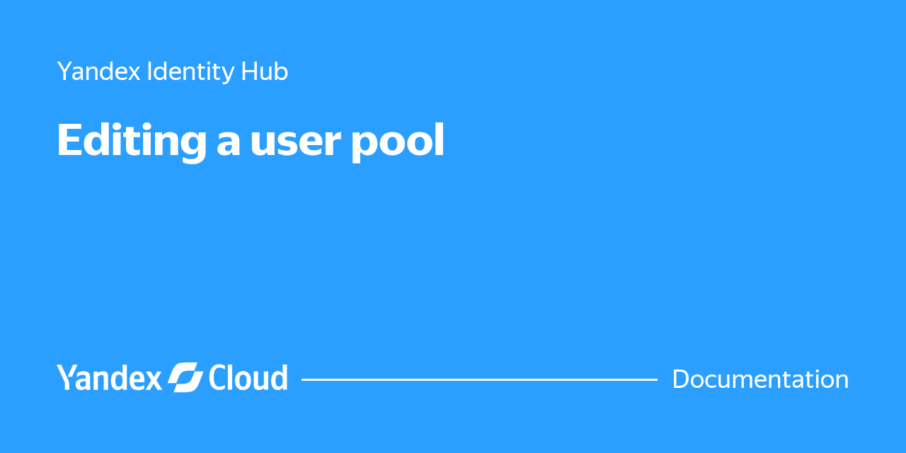How to edit a user pool in Yandex Identity Hub | Yandex Cloud ...