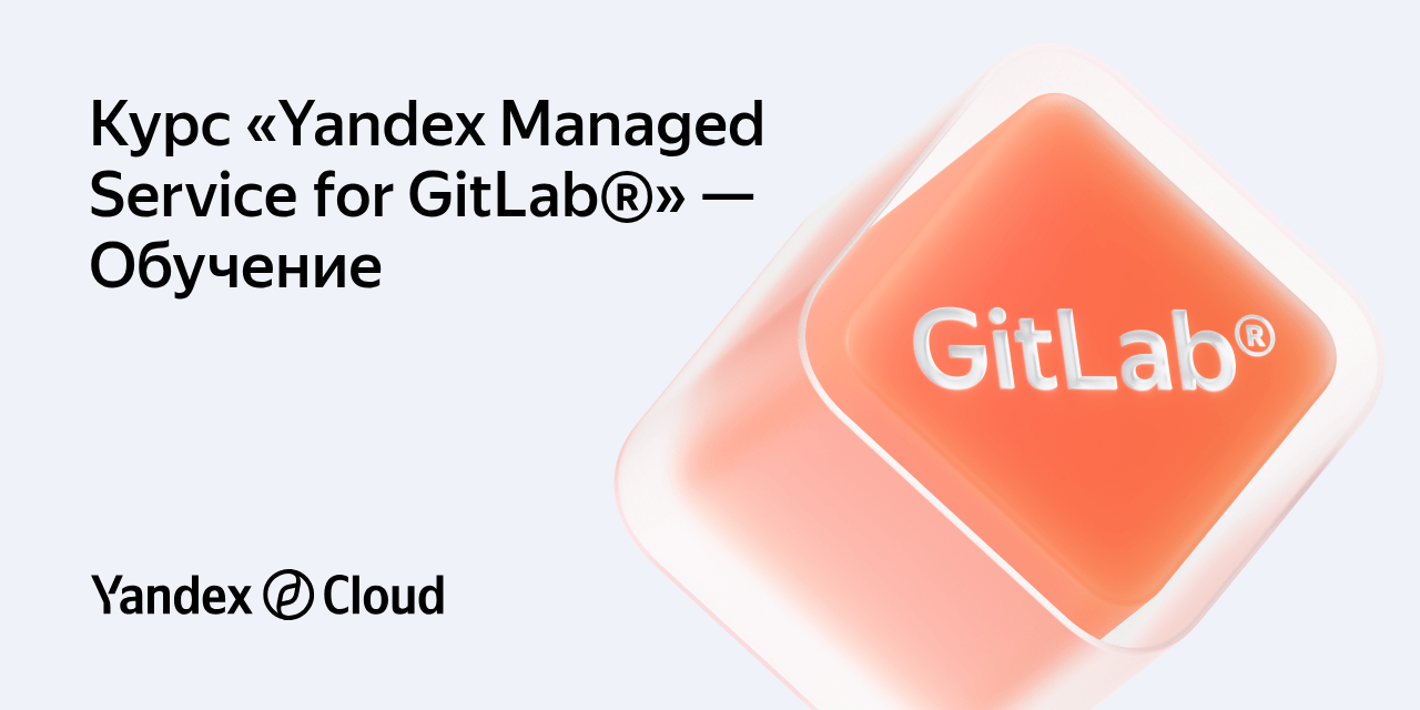 Курс «Yandex Managed Service for GitLab®» — Обучение | Yandex Cloud