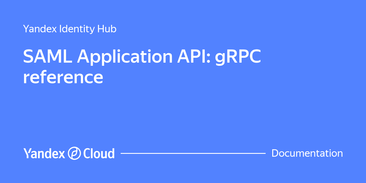 SAML Application API: gRPC reference | Yandex Cloud - Documentation
