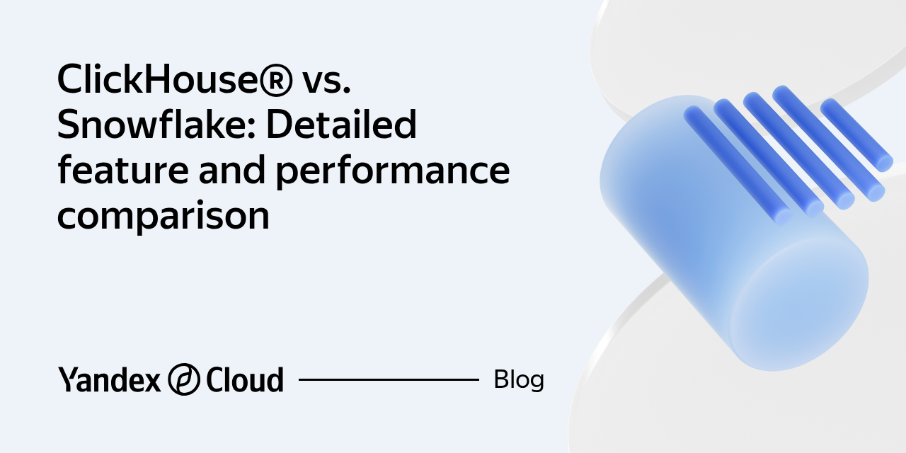 ClickHouse® vs. Snowflake: In-depth comparison of features and performance | Yandex Cloud