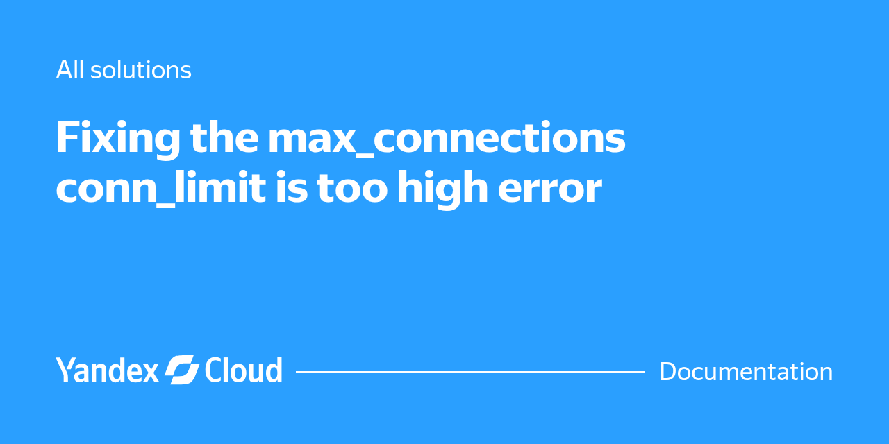 Fixing the max_connections conn_limit is too high error | Yandex Cloud ...