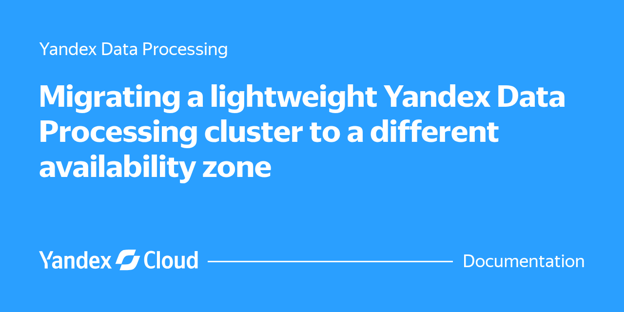 Migrating a lightweight Yandex Data Processing cluster to a different ...