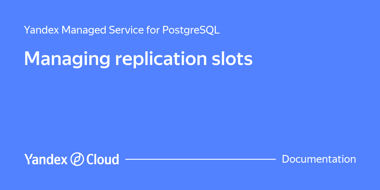 Managing replication slots in Yandex Managed Service for PostgreSQL ...