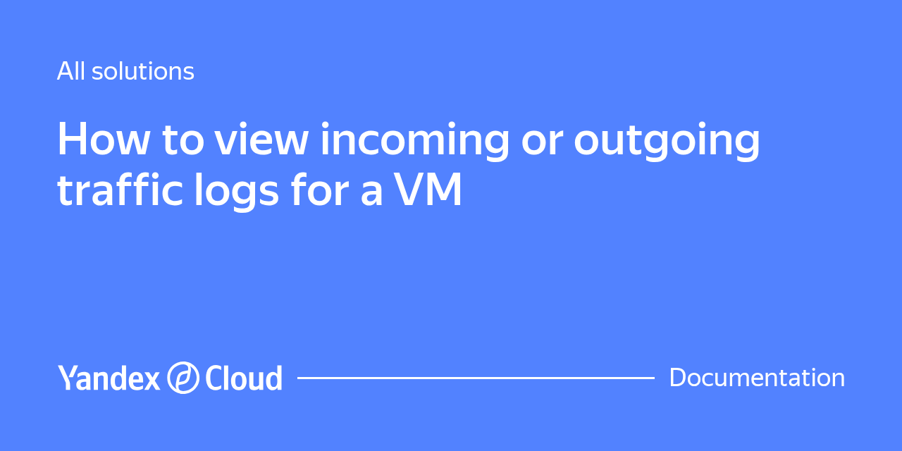 How to view incoming or outgoing traffic logs for a VM | Yandex Cloud ...