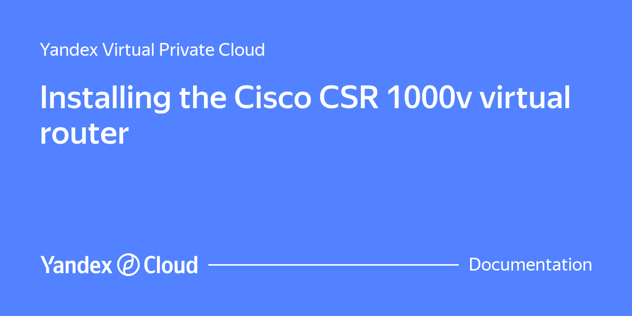 Installing the Cisco CSR 1000v virtual router | Yandex Cloud ...