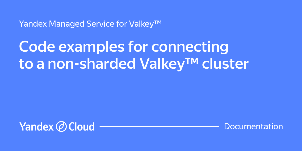 Code examples for connecting to a non-sharded Valkey™ cluster in Yandex ...