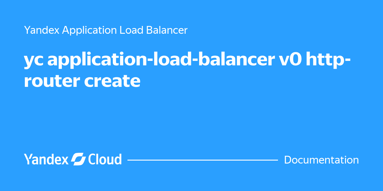 yc application-load-balancer v0 http-router create | Yandex Cloud ...