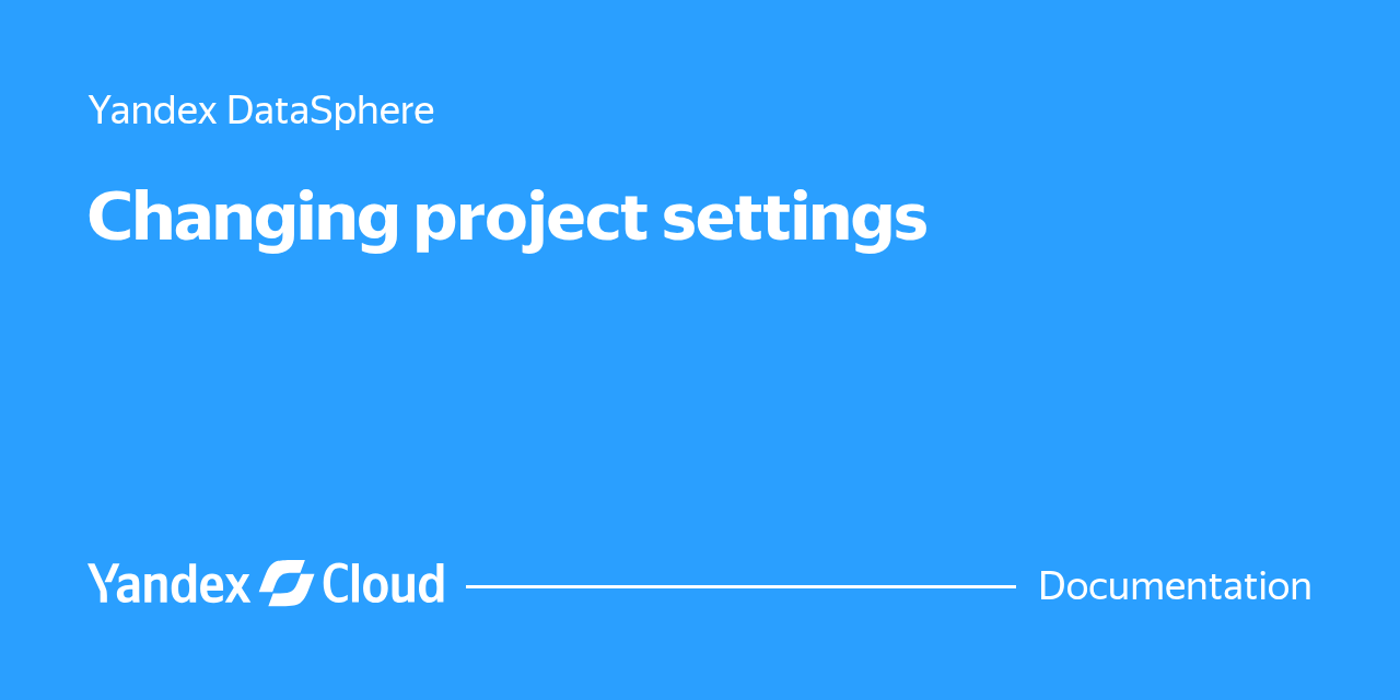 How to change project settings in Yandex DataSphere | Yandex Cloud ...