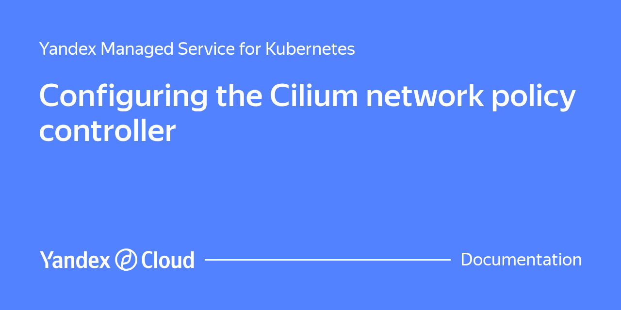 Configuring the Cilium network policy controller | Yandex Cloud ...
