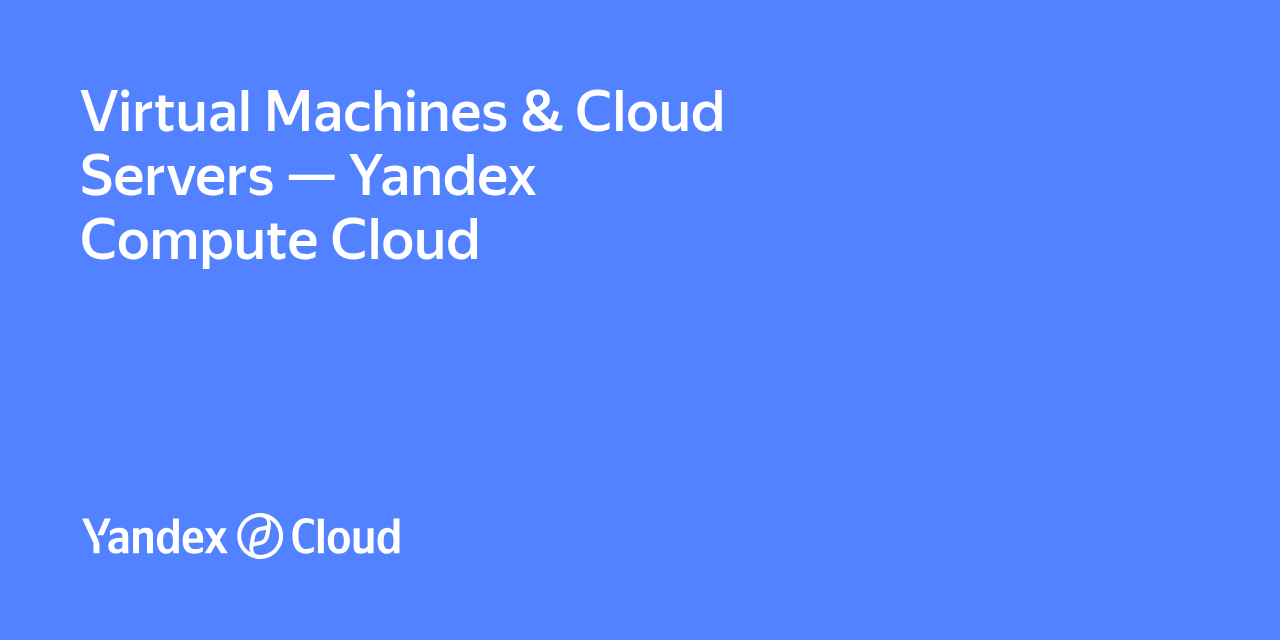 Virtual Machines & Cloud Servers — Yandex Compute Cloud
