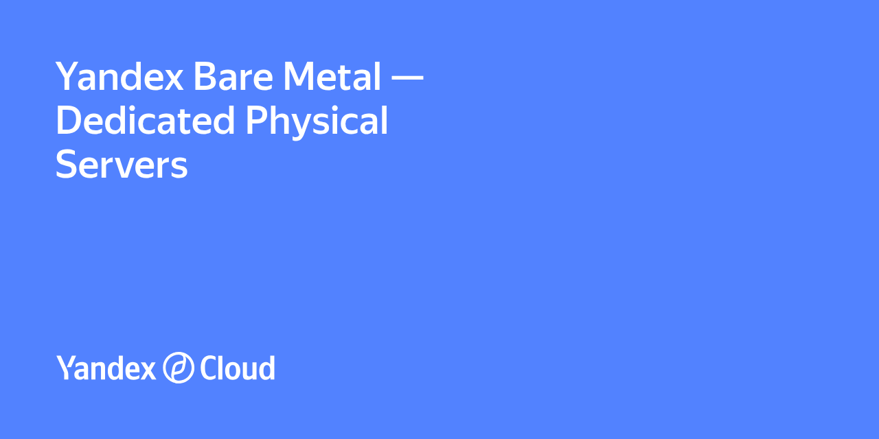 Yandex Bare Metal — Dedicated Physical Servers